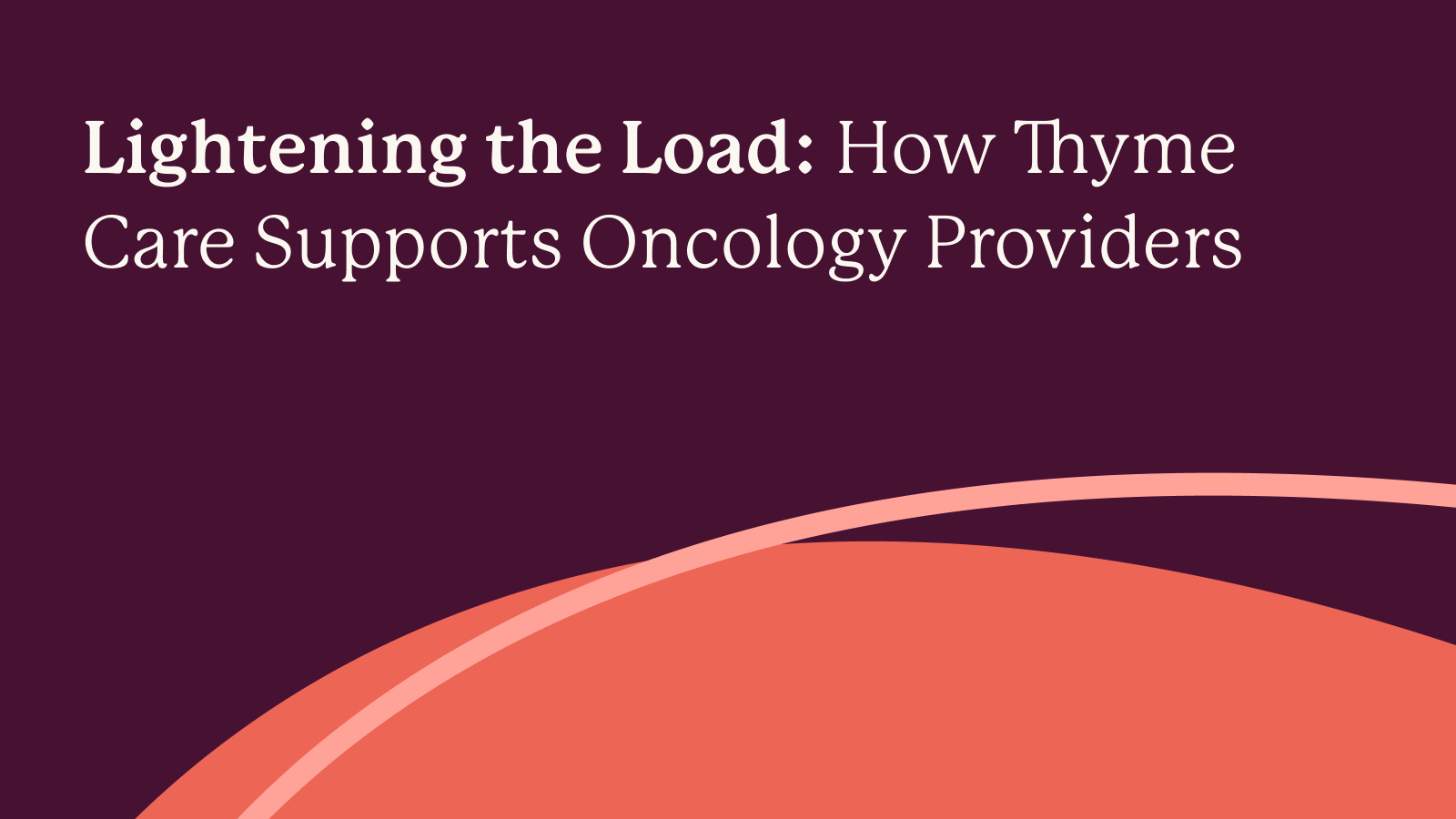 Lightening the Load: How Thyme Care Supports Oncology Providers